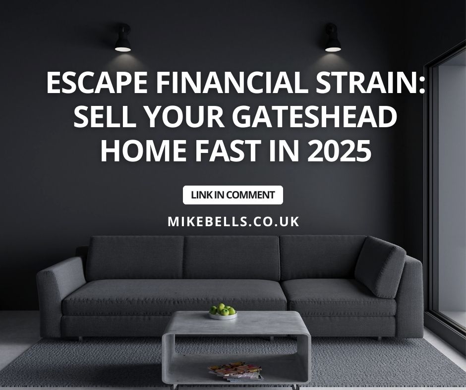 Escape Financial Strain: Sell Your Gateshead Home Fast in 2025 - MIKE BELLS